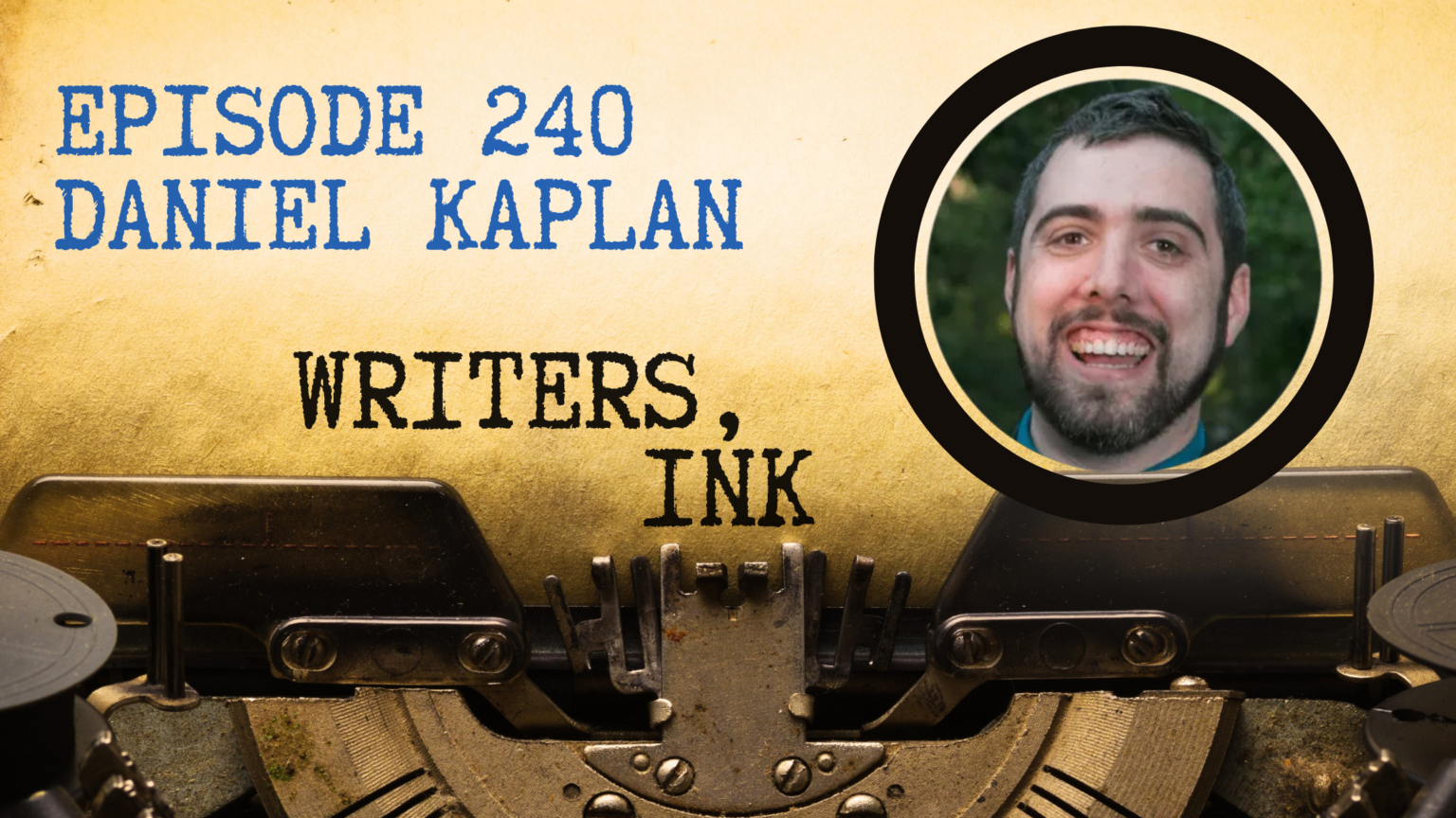Writers, Ink Podcast: Episode 240 – Daniel Kaplan