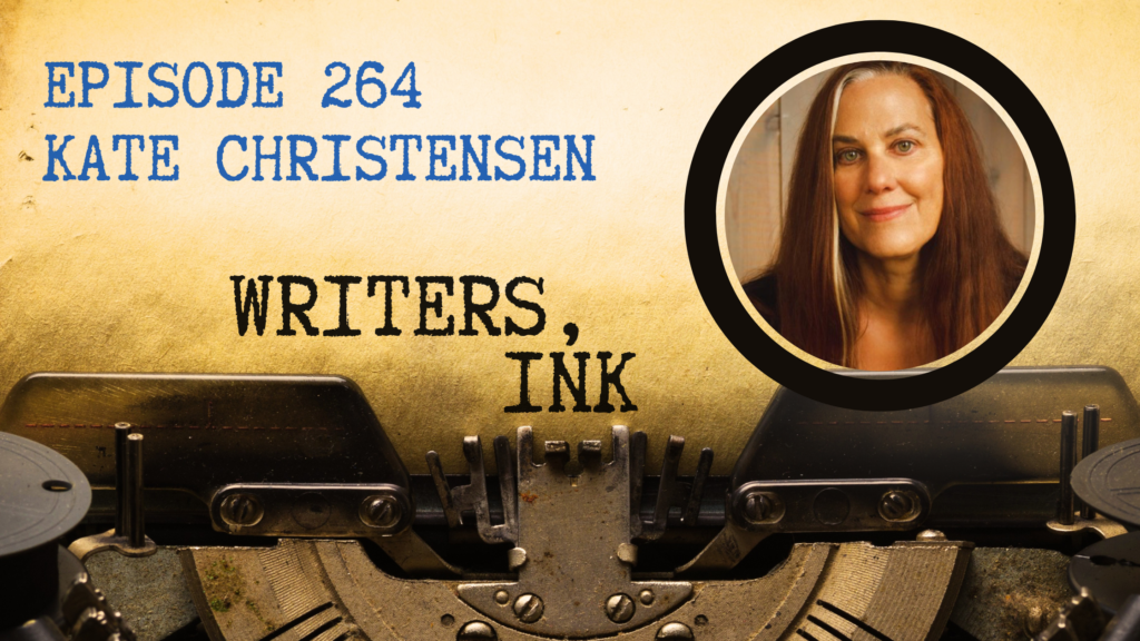 Writers, Ink Podcast: Episode 264 - Kate Christensen