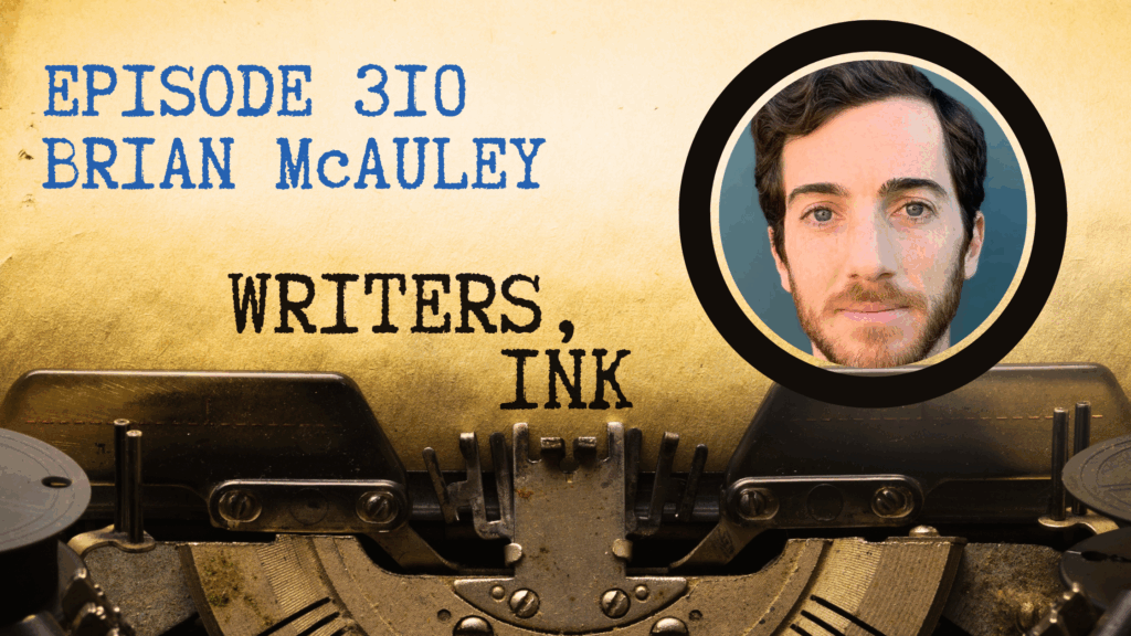 Writers, Ink Podcast: Episode 310 - Brian McAuley