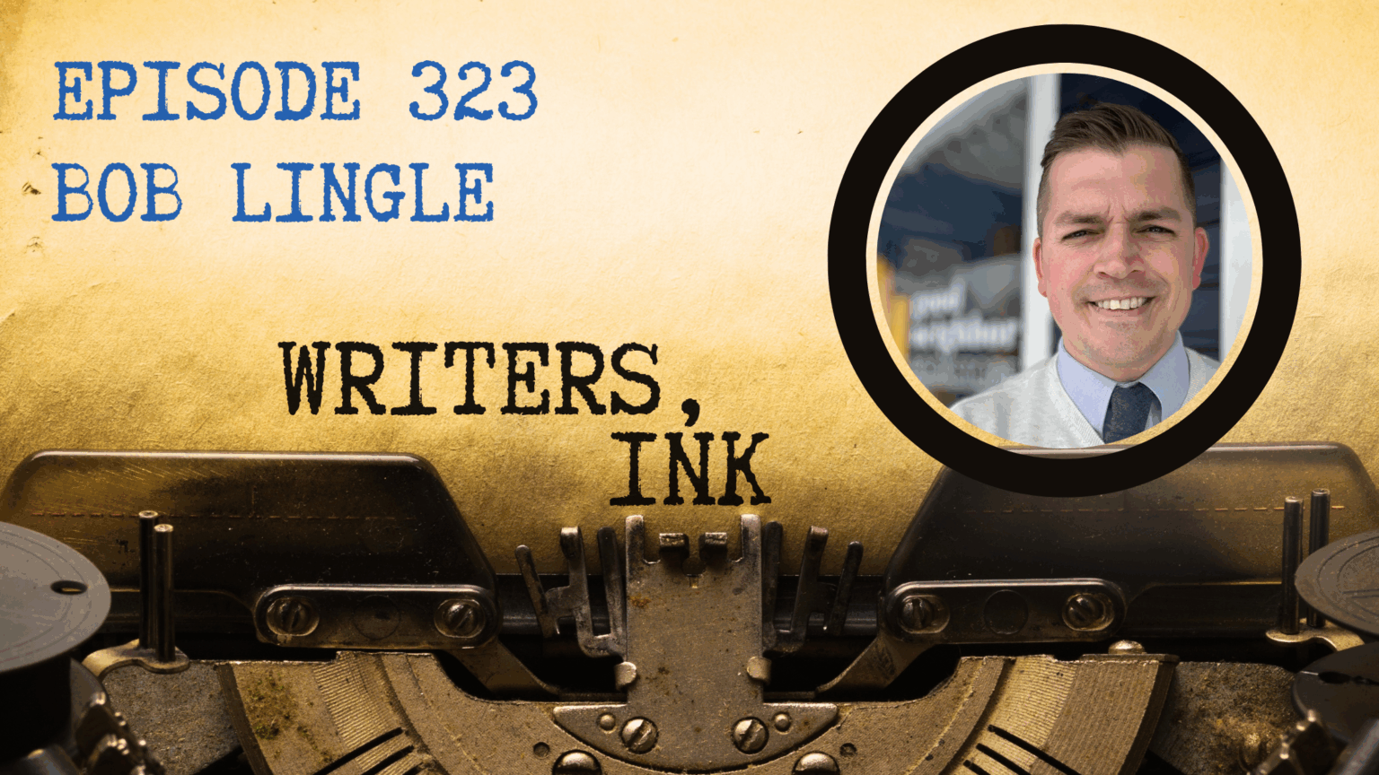 Writers, Ink Podcast: Episode 323 - Bob Lingle