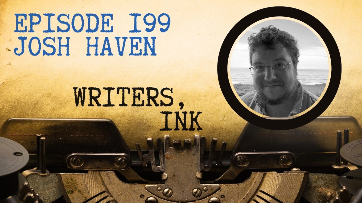 Writers, Ink Podcast: Episode 199 — Josh Haven