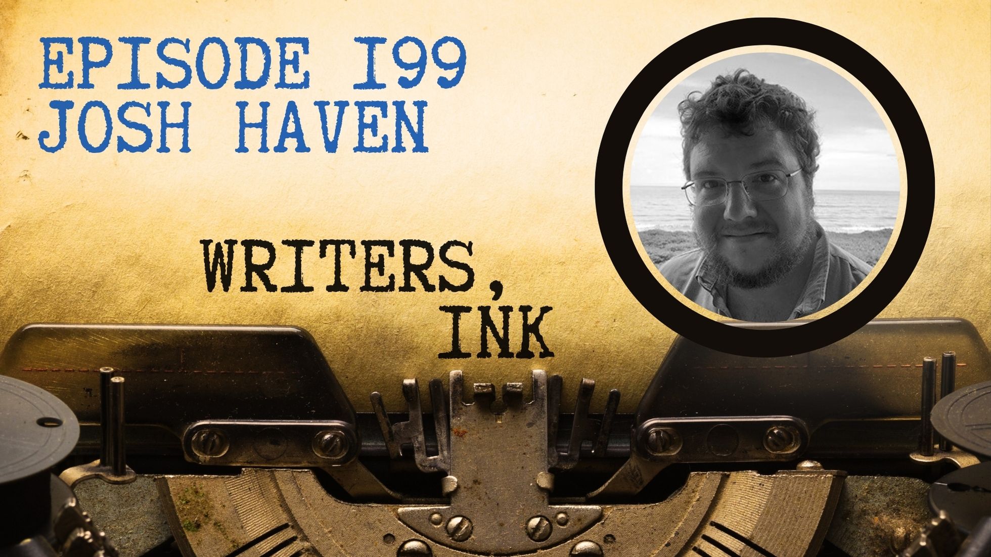 Writers, Ink Podcast: Episode 199 — The one where Josh Haven provides ...