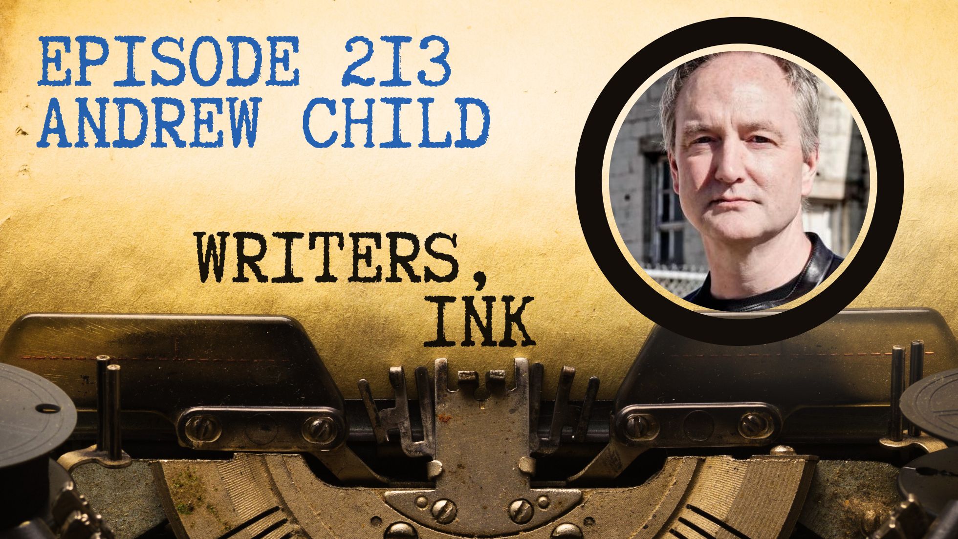 Writers, Ink Podcast: Episode 213 — Andrew Child